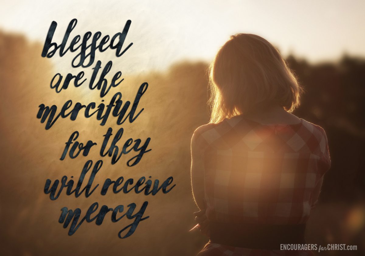 Bless are the Merciful for They will Receive Mercy - Encouragers for Christ